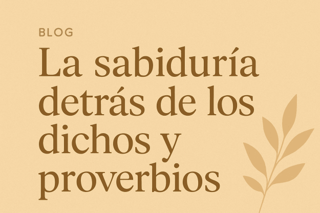 La sabiduría detrás de los dichos y proverbios | Bienvenidos a Que te ...